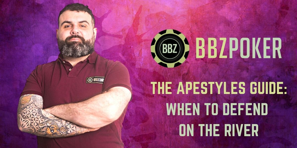 The apestyles guide: When to defend on the river - BBZPoker